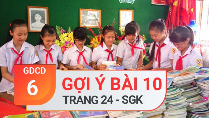 Gợi ý bài 10 trang 24 GDCD 6 | Giải bài tập SGK Giáo dục công dân lớp 6
