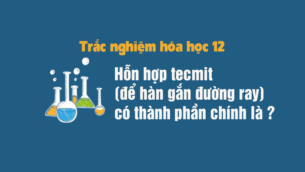 Hỗn hợp tecmit có thành phần chính là gì?