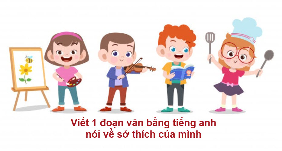 Viết 1 đoạn Văn Bằng Tiếng Anh Nói Về Sở Thích Của Mình