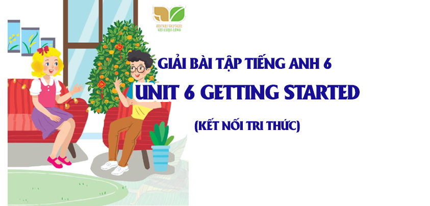Giải bài tập Unit 6 Getting Started Tiếng Anh 6 Kết nối tri thức