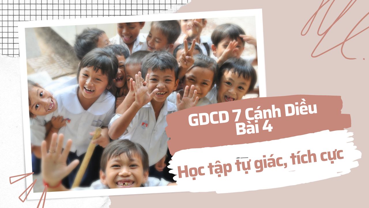 GDCD 7 Cánh Diều Bài 4: Học tập tự giác, tích cực