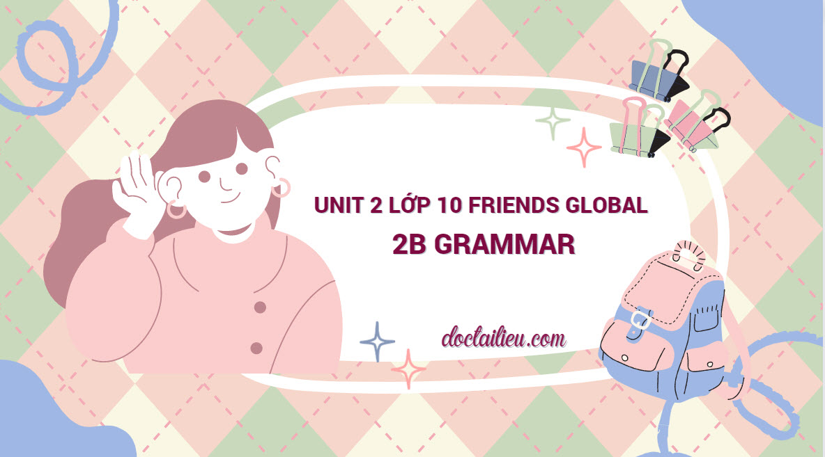 Unit 2 lớp 10 Friends Global 2B Grammar