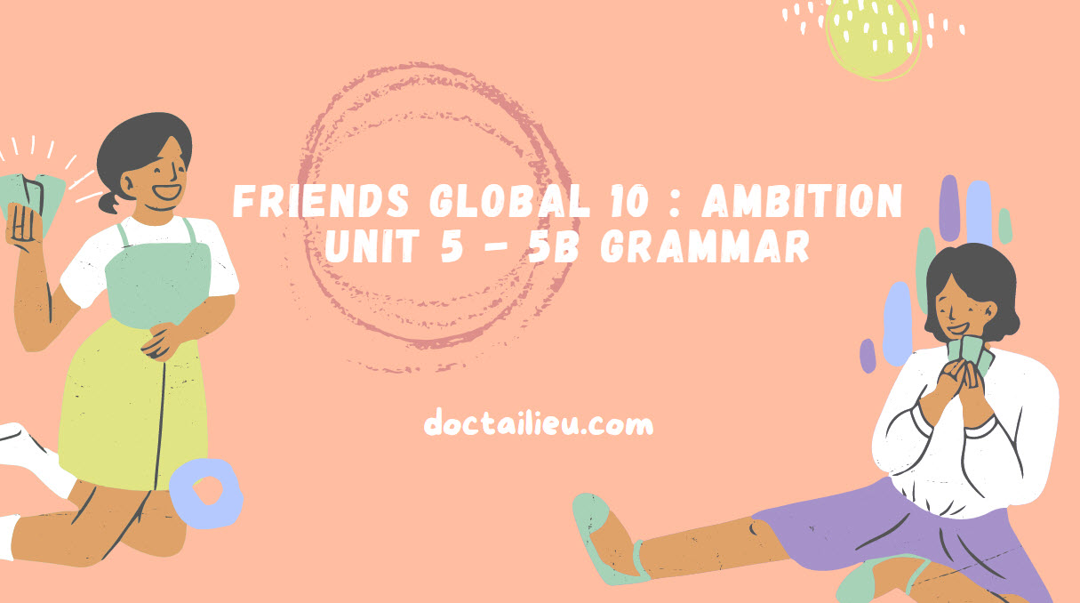 Unit 5 lớp 10 Friends Global 5B Grammar