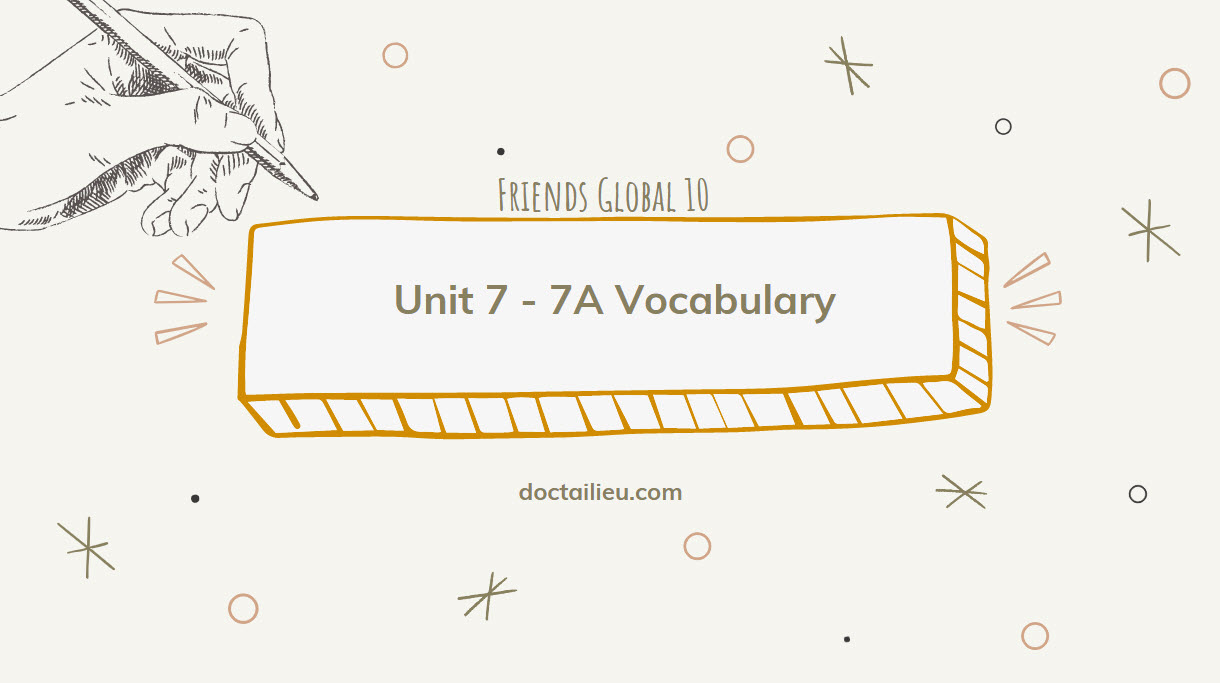 Unit 7 lớp 10 Friends Global 7A Vocabulary