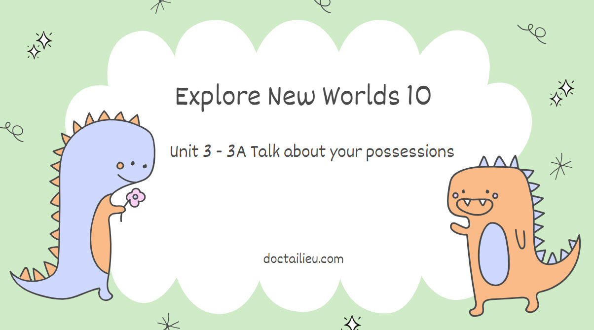 Unit 3 lớp 10 Explore New Worlds 3A Talk about your possessions