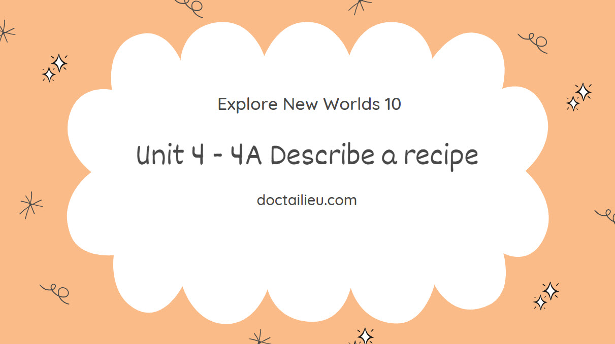 Unit 4 lớp 10 Explore New Worlds 4A Describe a recipe
