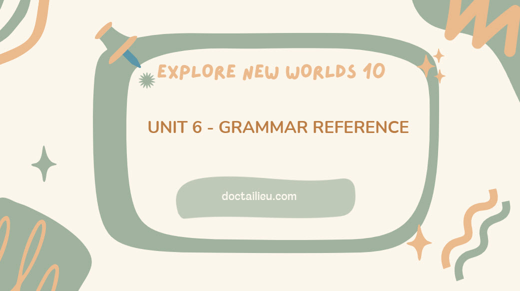 Grammar Reference Unit 6 lớp 10 Explore New Worlds