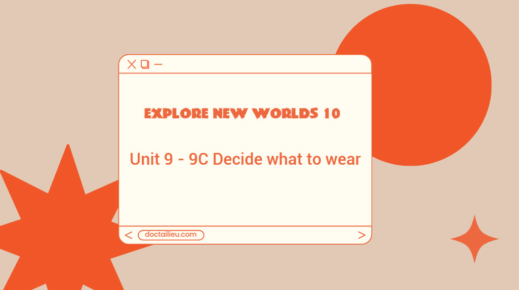 Unit 9 lớp 10 Explore New Worlds 9C Decide what to wear