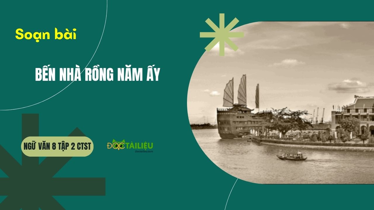 Soạn bài Bến Nhà Rồng năm ấy lớp 8 Chân trời sáng tạo