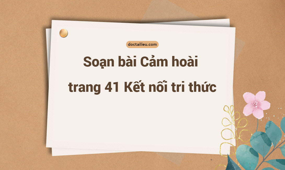 Soạn bài Cảm hoài trang 41 Kết nối tri thức