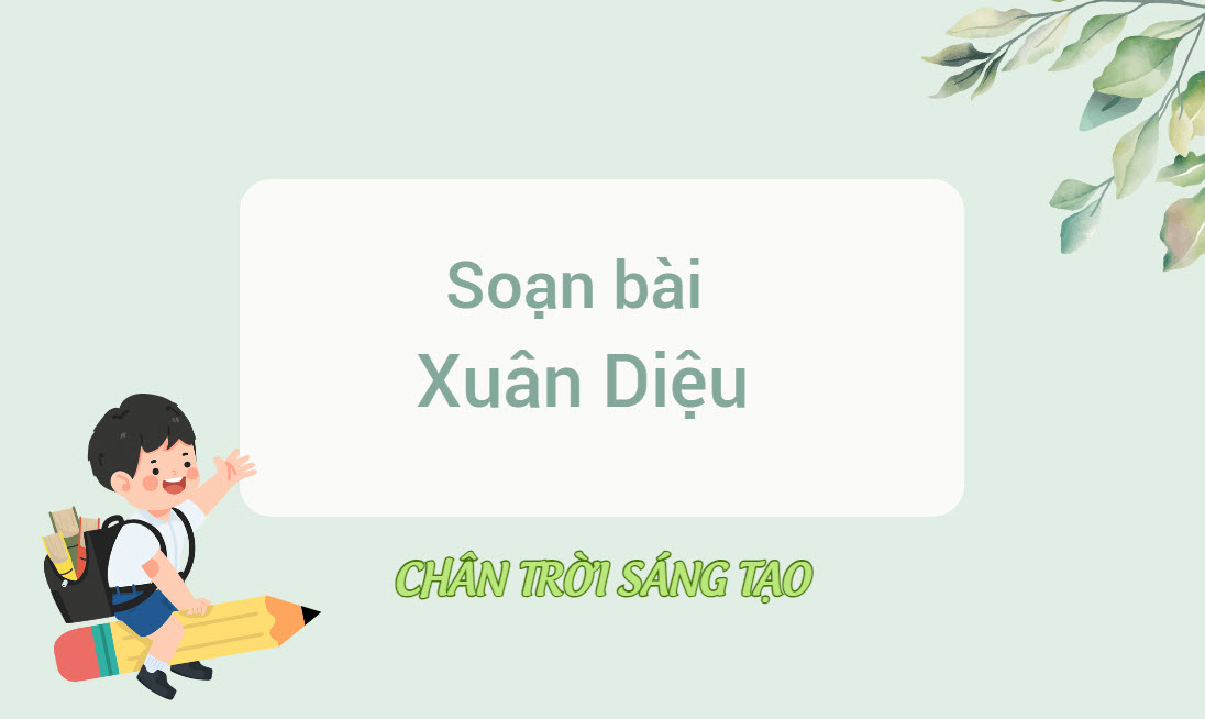 Soạn bài Xuân Diệu Chân trời sáng tạo ngắn nhất